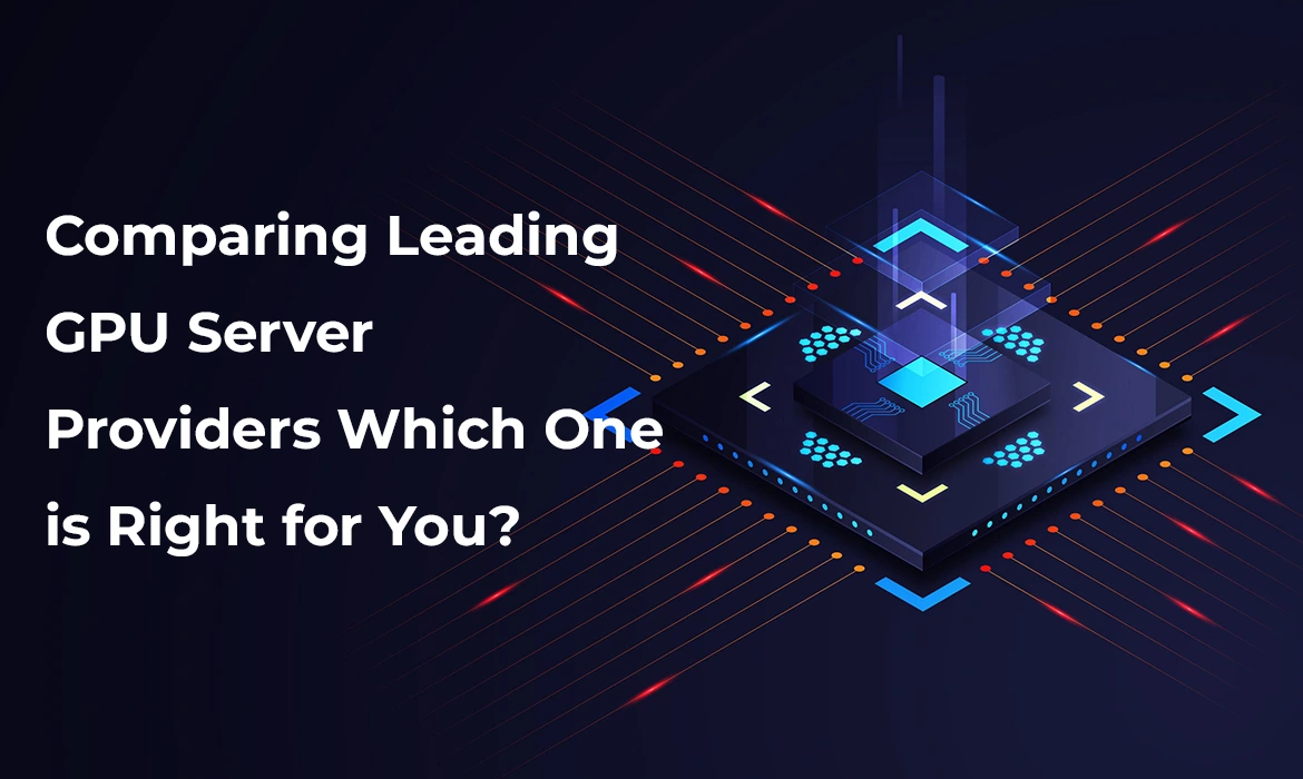 Comparing Leading GPU Server Providers: Which One is Right