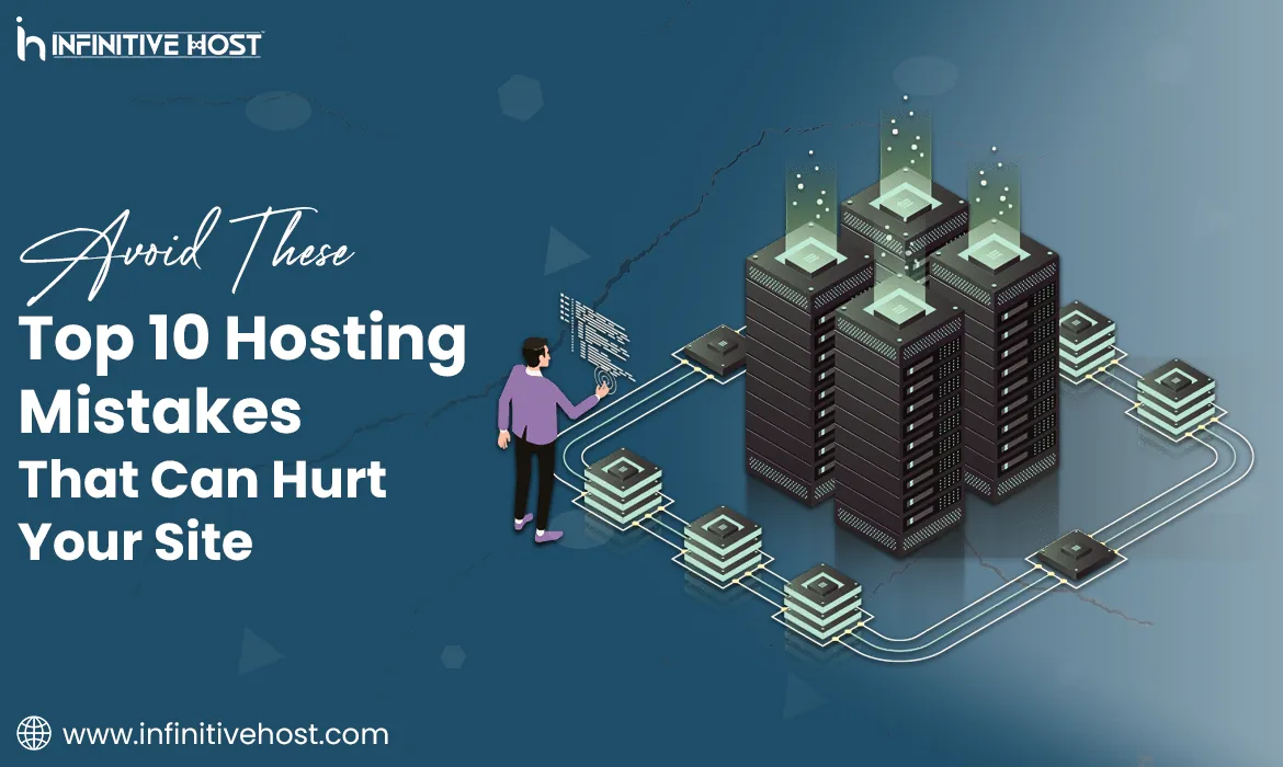 Avoid These Top 10 Hosting Mistakes That Can Hurt Your Site